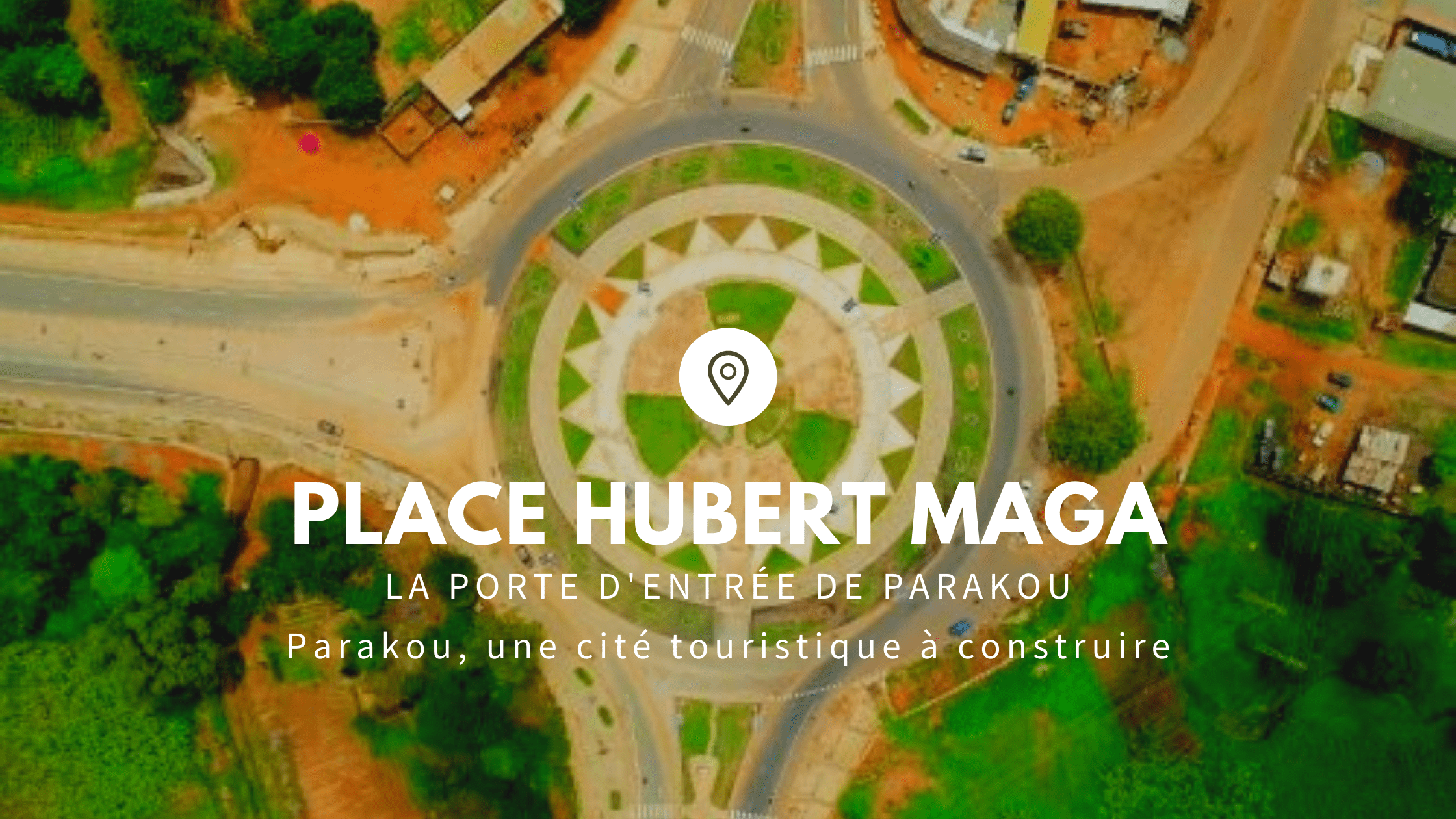 Place Hubert Maga, la porte d'entrée de Parakou - Avec Foumi - Avec Foumi